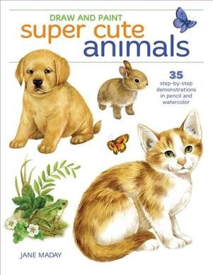 Draw and Paint Super Cute Animals : 35 Step-by-step Demonstrations in ...