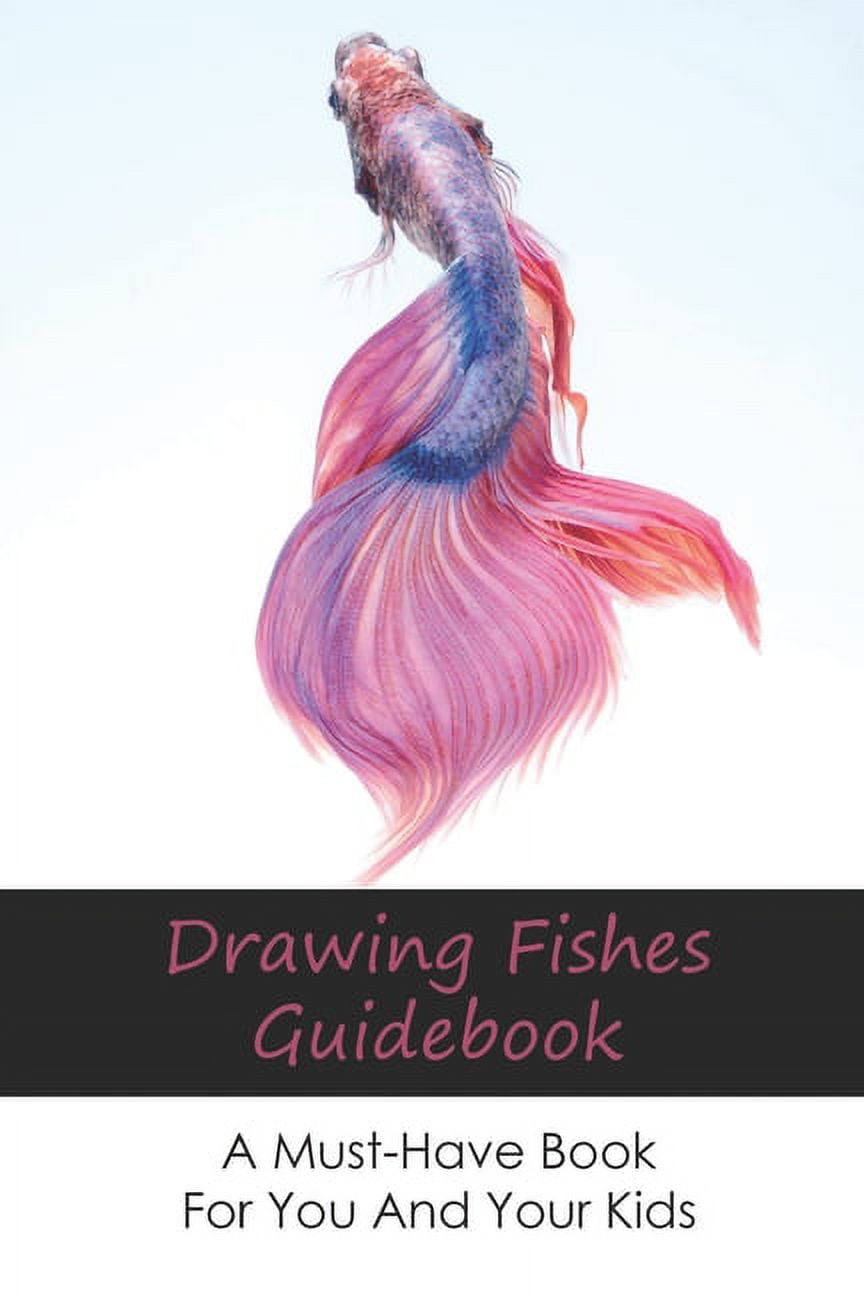 Drawing Fishes Guidebook : A Must-Have Book For You And Your Kids: How ...