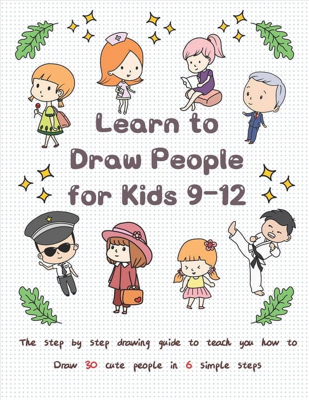 Drawing for Kids: Learn to Draw People for Kids 9-12: The Step by Step ...