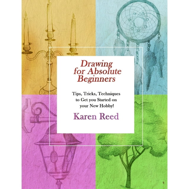 Drawing for Absolute Beginners: Tips, Tricks, Techniques to Get you ...