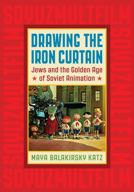 Drawing the Iron Curtain : Jews and the Golden Age of Soviet Animation ...