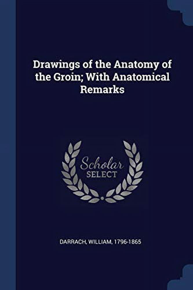 Drawings of the Anatomy of the Groin; With Anatomical Remarks ...