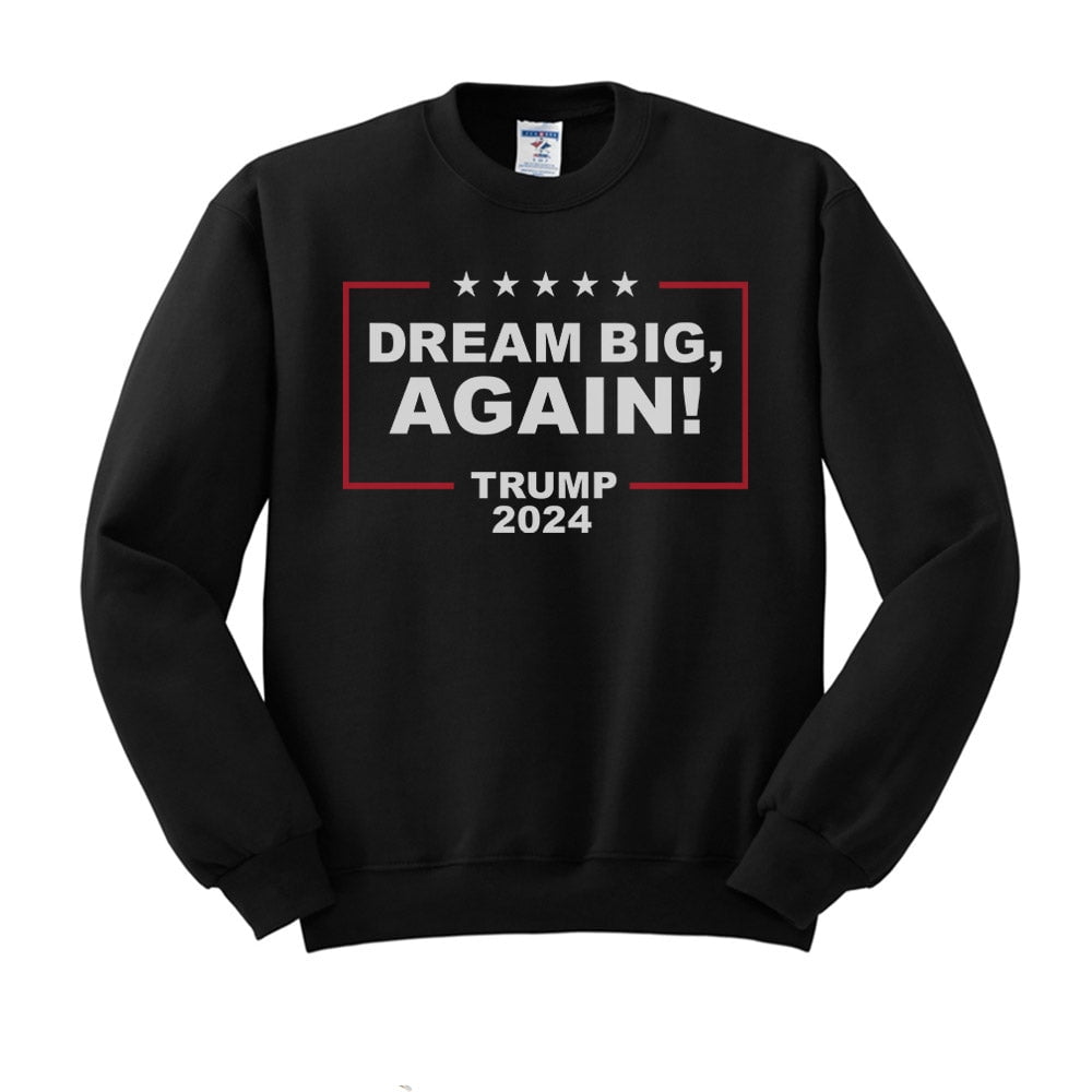 Dream Big Again Trump 2024 Sweatshirt Unisex Medium Black - Walmart.com