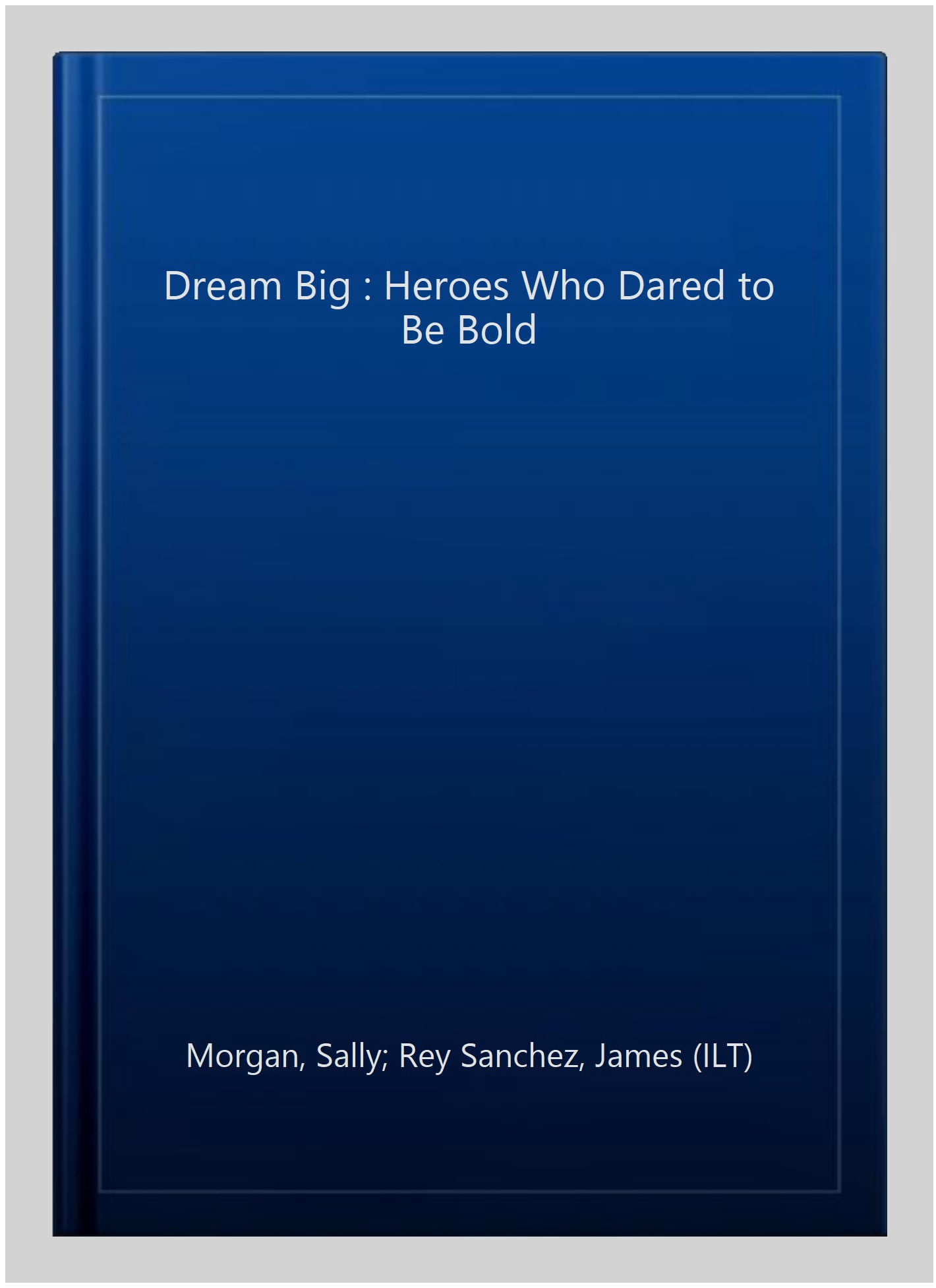Dream Big! Heroes Who Dared To Be Bold (100 People - 100 Way - Walmart.com