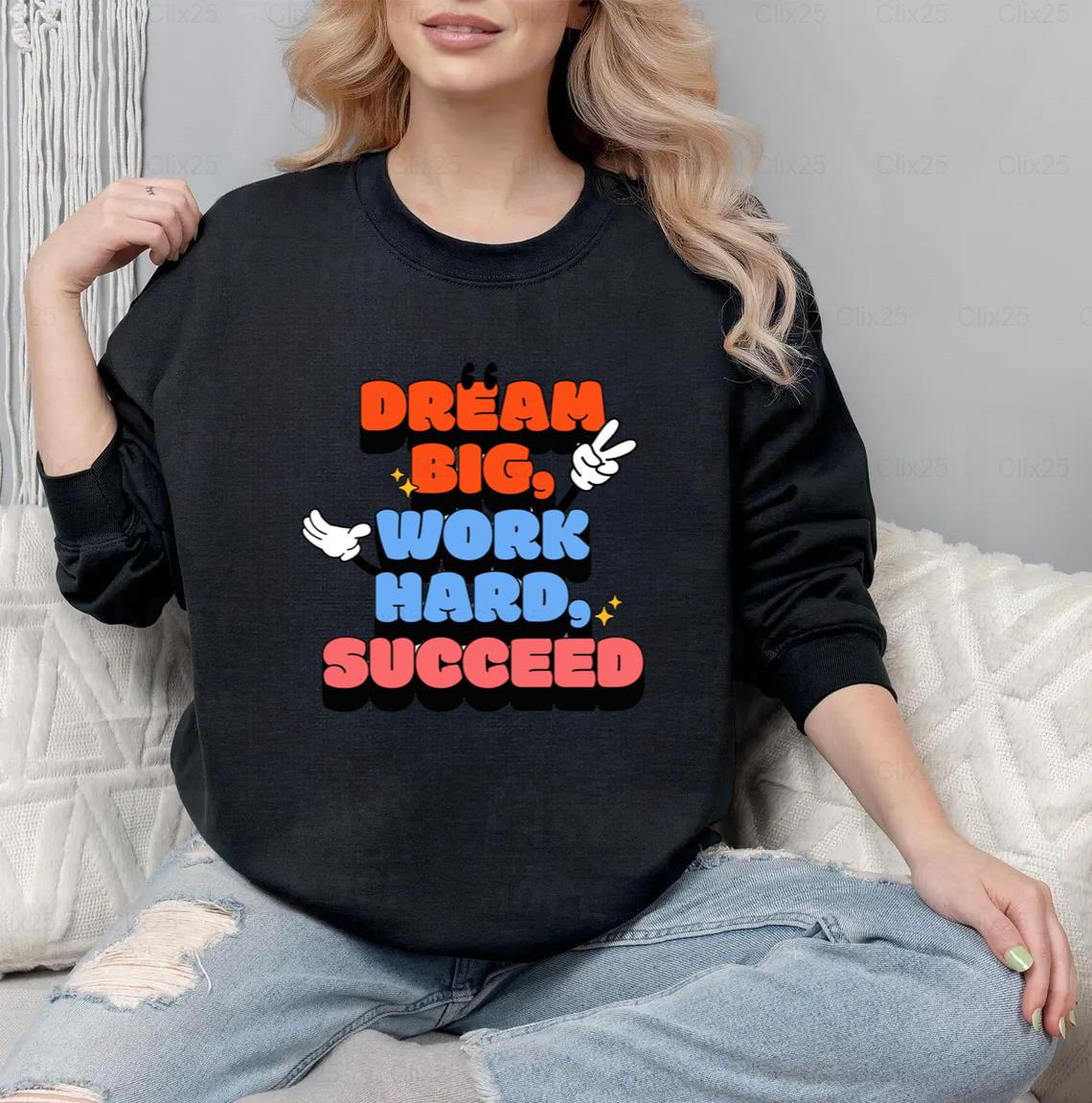 Dream Big T-shirt, Sweatshirt, Hoodie with Hopeful and Driven Spirit ...