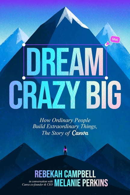 Dream Crazy Big: How Ordinary People Build Extraordinary Things, the ...