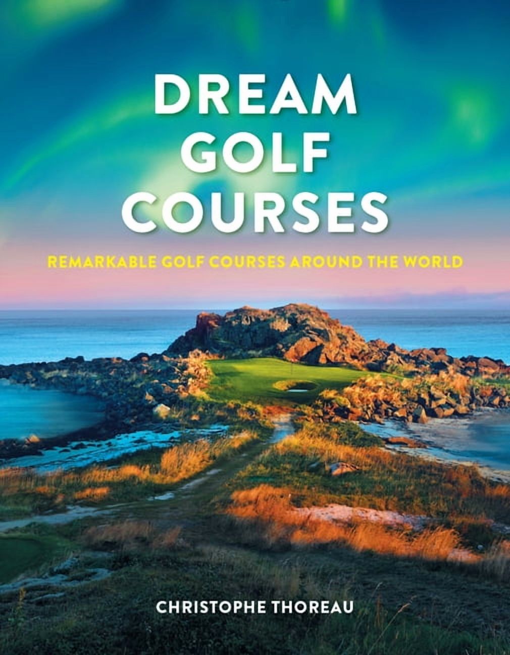 Dream Golf Courses: Remarkable Golf Courses Around the World ...