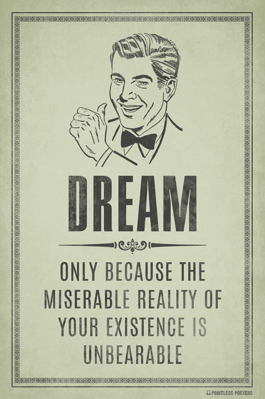 Dream...Only Because The Miserable Reality Of Your Existence Is ...