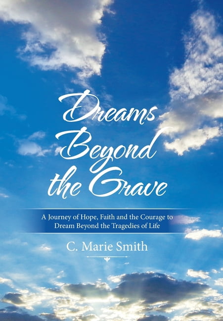 Dreams Beyond the Grave : A Journey of Hope, Faith and the Courage to ...
