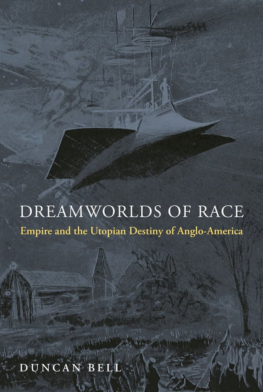 Dreamworlds of Race: Empire and the Utopian Destiny of Anglo-America ...