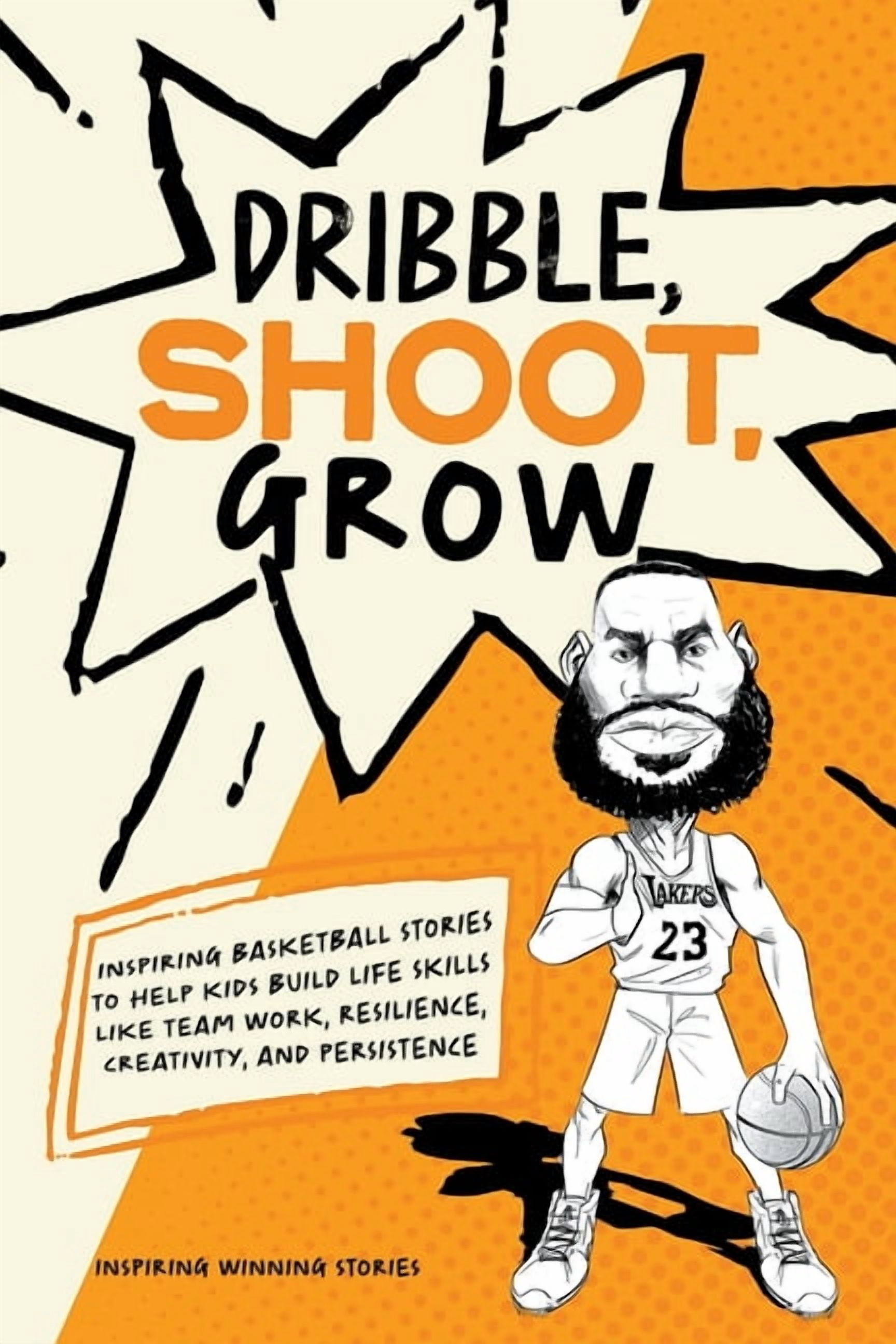 Dribble, Shoot, Grow: Inspiring Basketball Stories to Help Kids Build ...