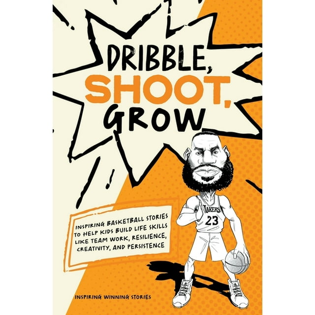 Dribble, Shoot, Grow: Inspiring Basketball Stories to Help Kids Build ...