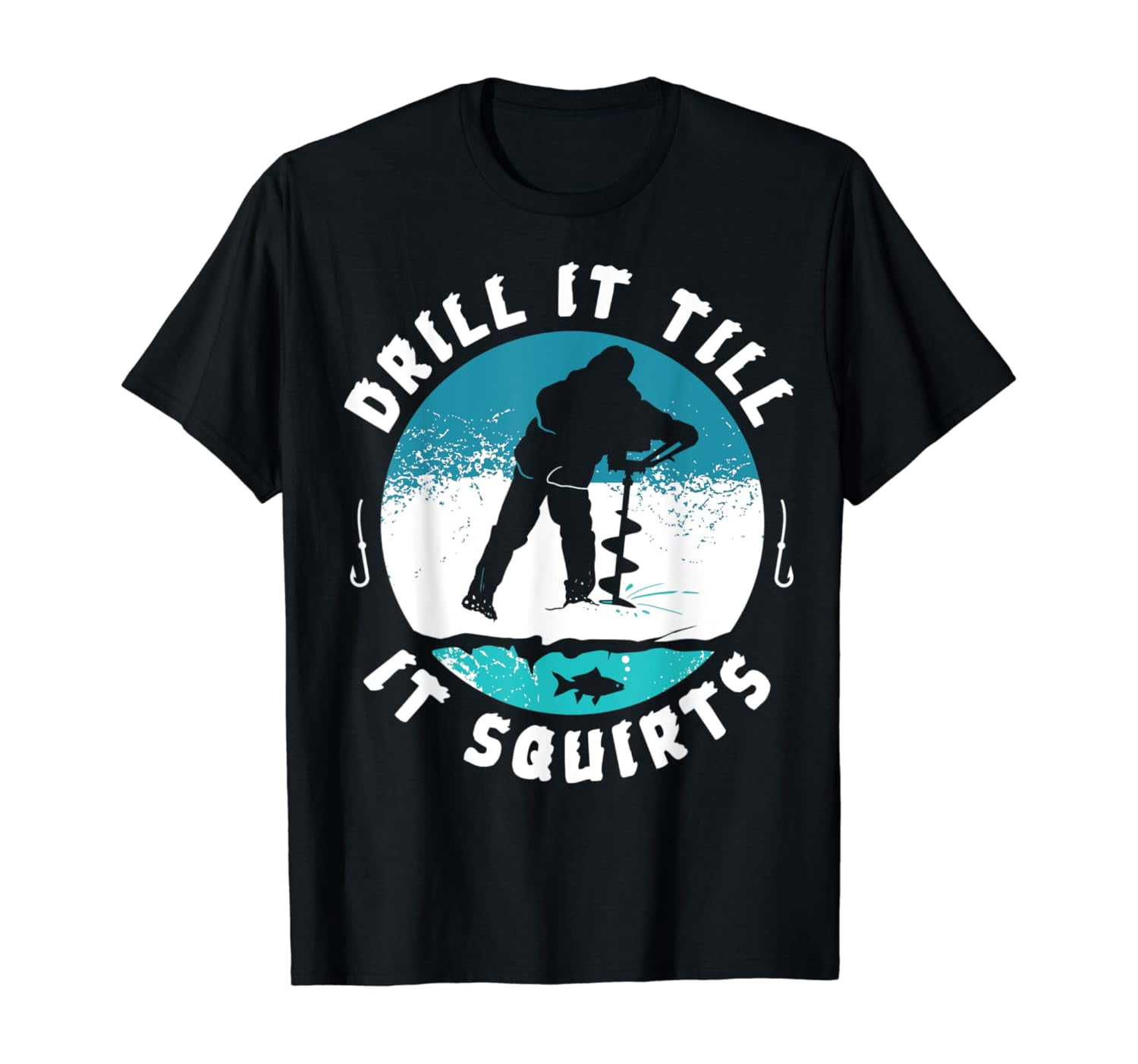 Drill It Till It Squirts Ice Fishing T-Shirt - Walmart.com