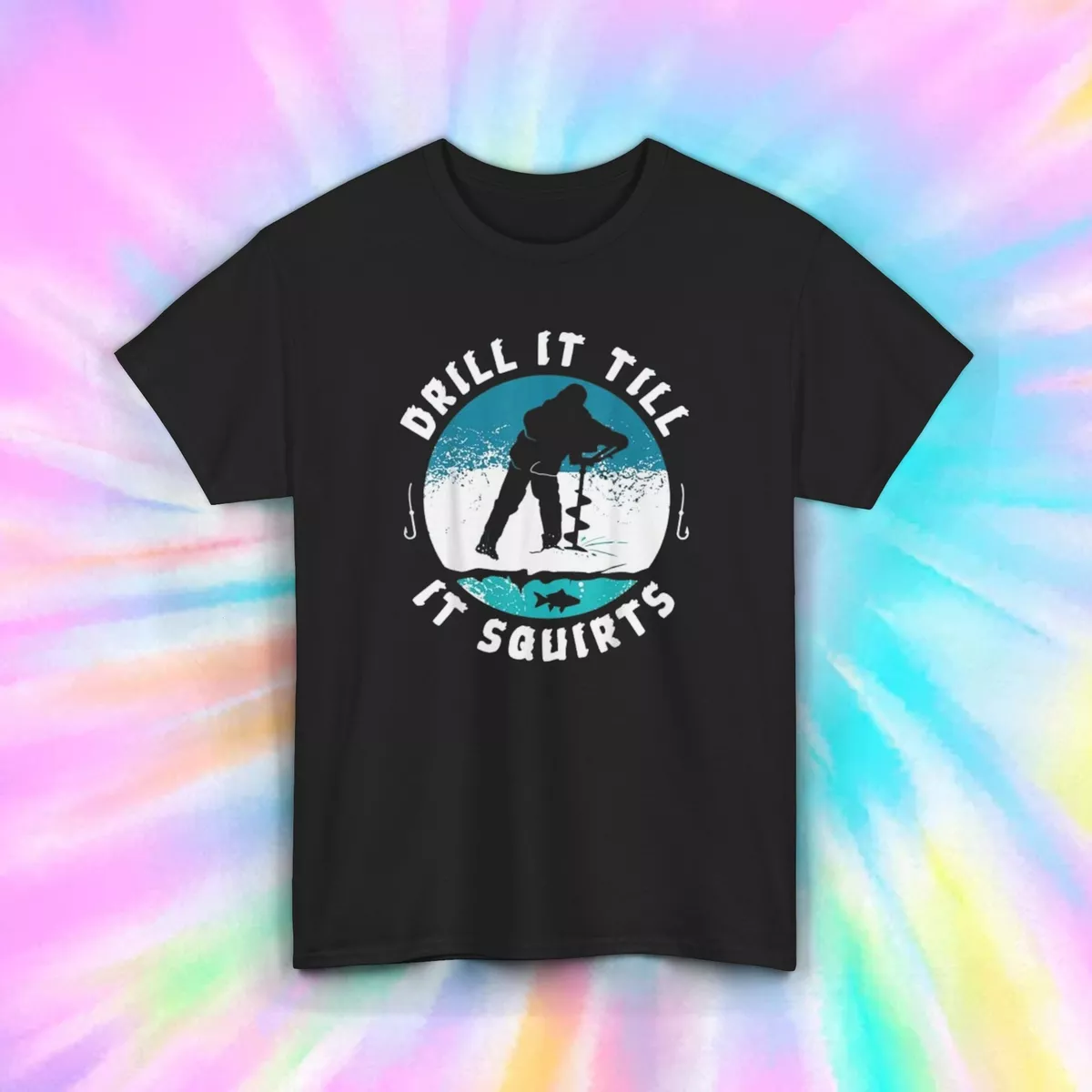 Drill It Till It Squirts T-Shirt | Funny Ice Fish Graphic - Walmart.com