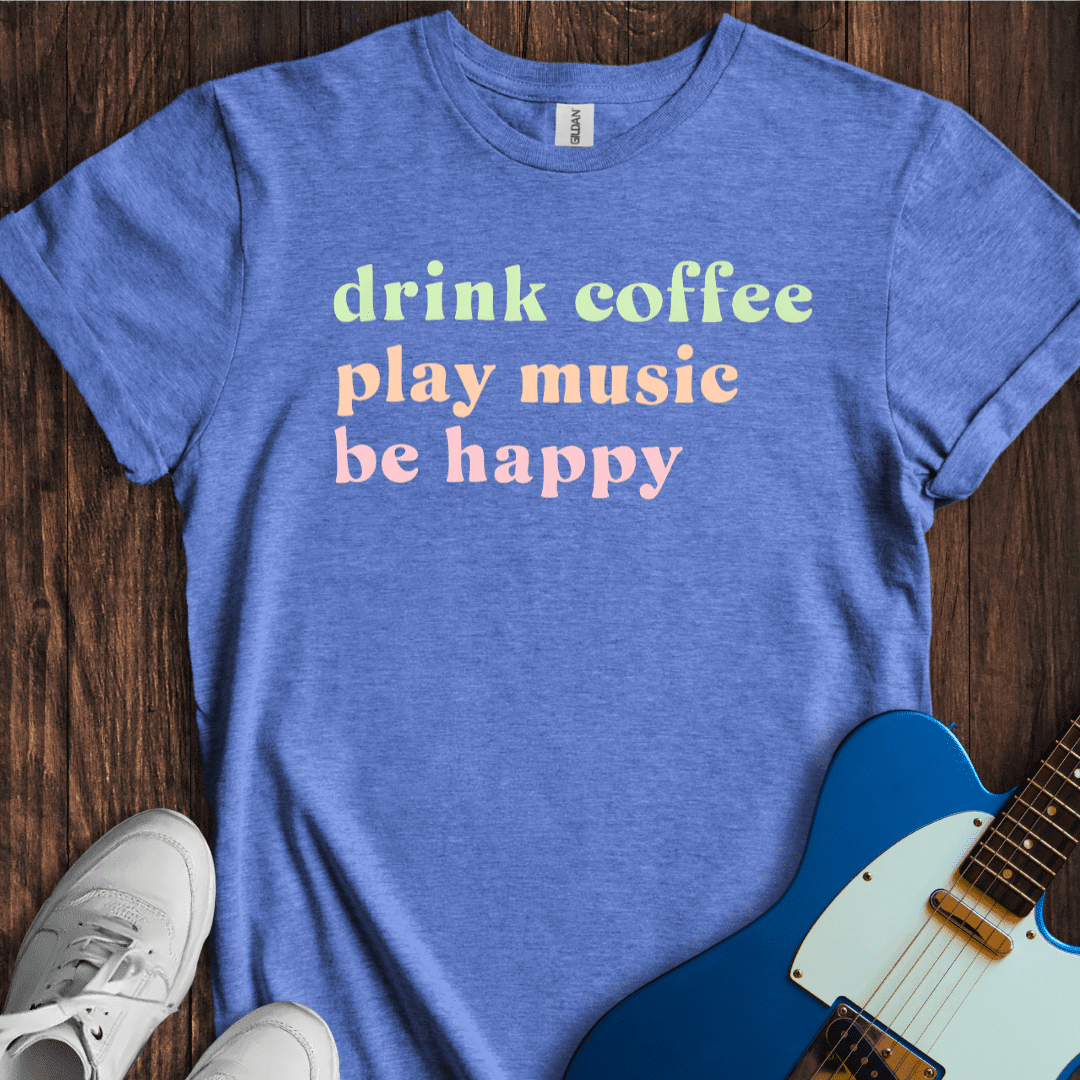 Drink Coffee, Play Music, Be Happy T-Shirt - Walmart.com