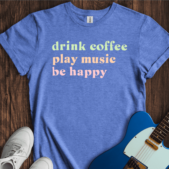 Drink Coffee, Play Music, Be Happy T-Shirt - Walmart.com
