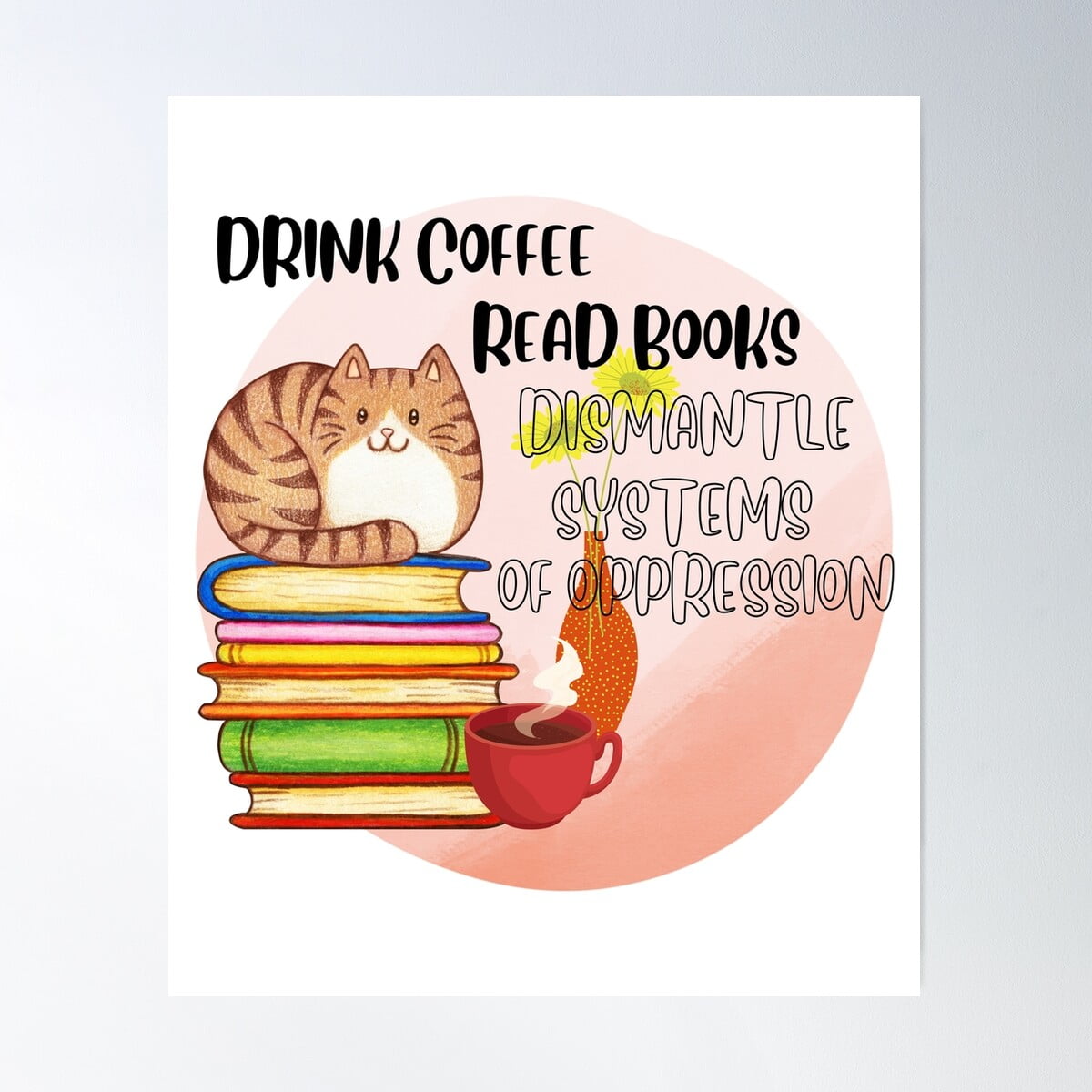 Drink Coffee Read Books Dismantle Systems Of Oppression Poster Wall Art ...