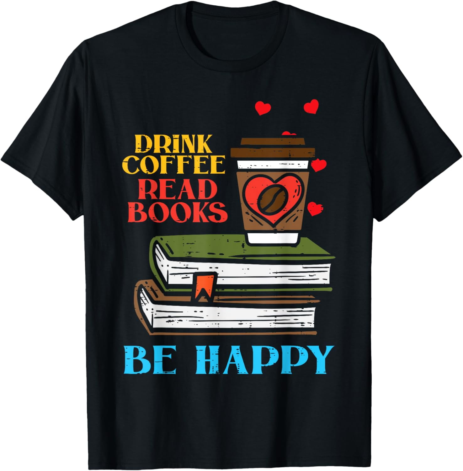 Drink Coffee Read Books Happy Bookworm Librarian Men Women T-Shirt ...