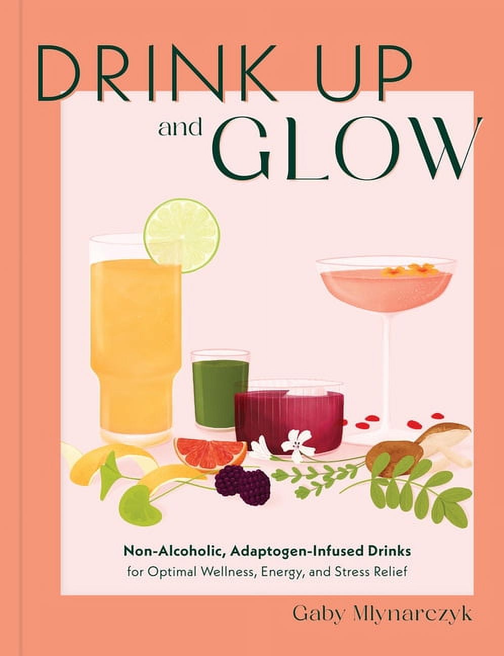 Drink Up and Glow : Non-Alcoholic, Adaptogen-Infused Drinks for Optimal ...