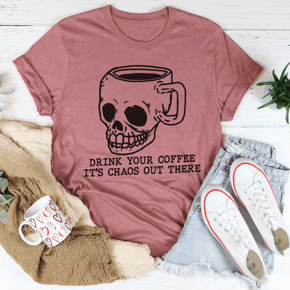 Drink Your Coffee Its Chaos Out There Tee Black Heather S Peachy Sunday ...
