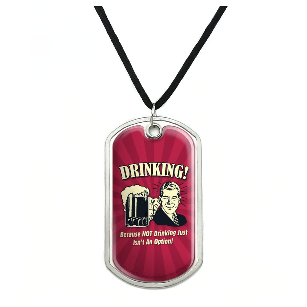 Drinking Because Not Just Isn't an Option Funny Humor Military Dog Tag ...