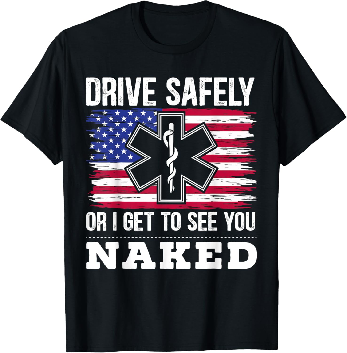 Drive Safely Or I Get To See You Naked EMT EMS Paramedic T-Shirt men ...
