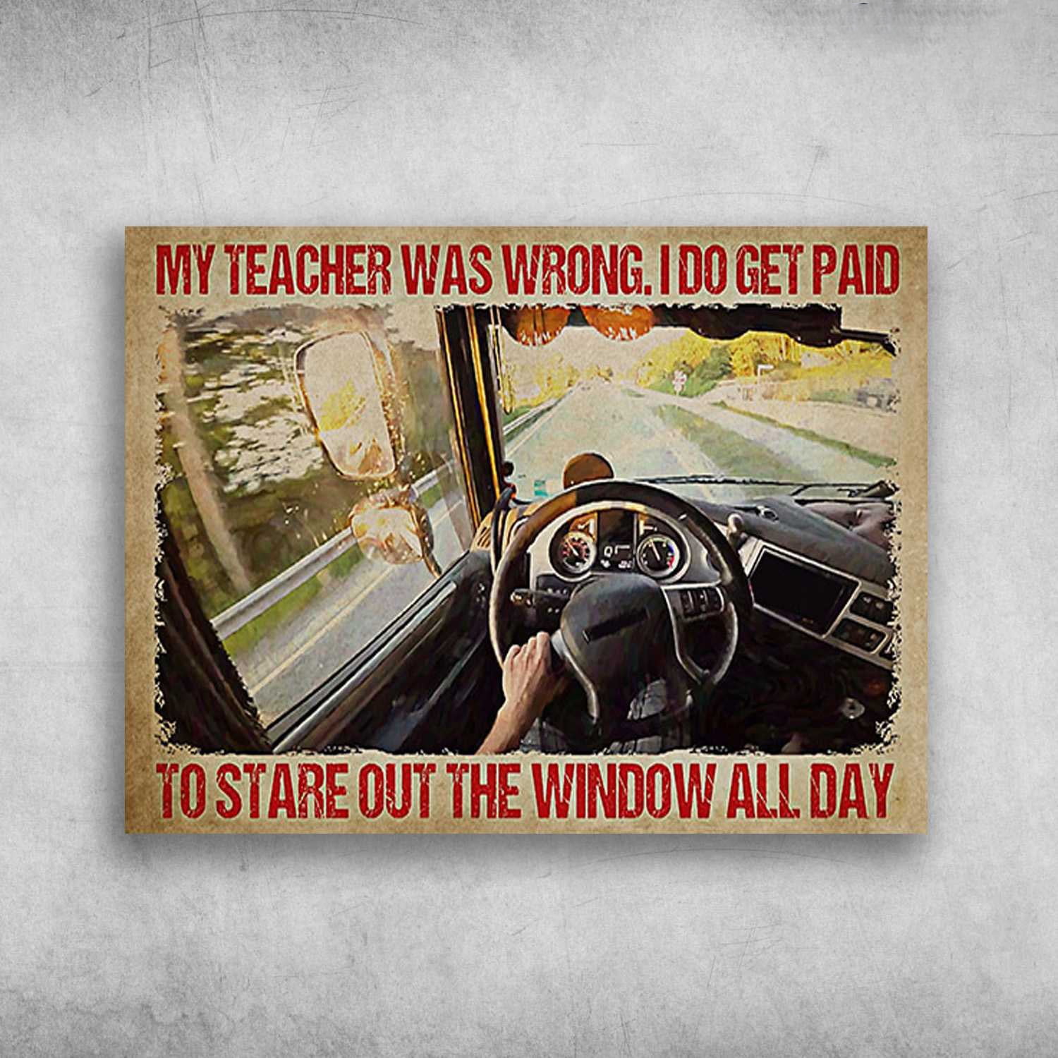 Driver Poster, Truck Driving, My Teacher Was Wrong, I Do Get Paid, To ...