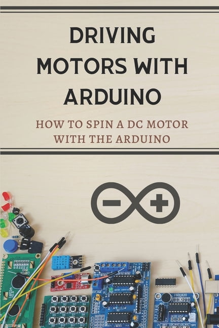 Driving Motors With Arduino How To Spin A Dc Motor With The Arduino Motor Arduino Boards