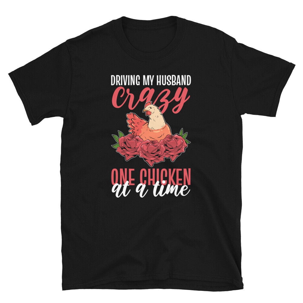 Driving My Husband Crazy One Chicken At A Time Chick Hen T-shirt ...