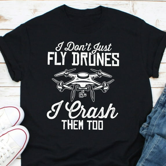 Drone I Do Not Just Fly Drones I Crash Them Too Graphic T Shirt Best,for men and women up to 5XL ...
