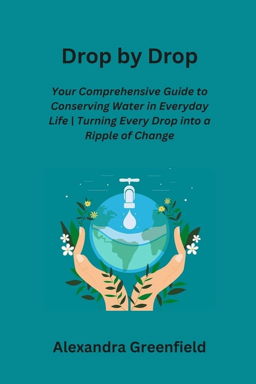 Drop by Drop: Your Comprehensive Guide to Conserving Water in Everyday ...