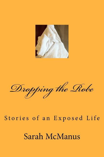 Dropping the Robe: Stories of an Exposed Life Paperback Sarah McManus ...