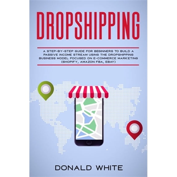 Dropshipping: A Step-By-Step Guide for Beginners to Build a Passive ...