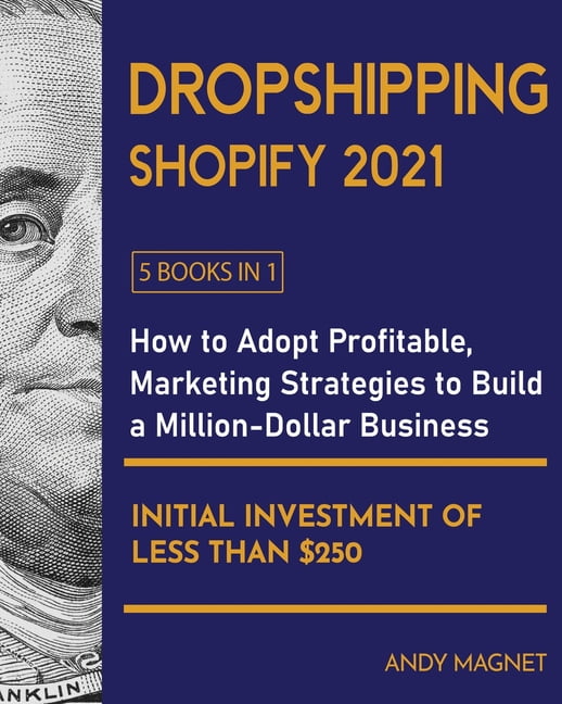 Dropshipping Shopify 2021 [5 Books in 1] : How to Adopt Profitable ...