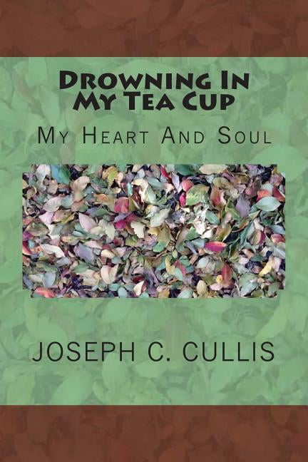 Drowning in My Tea Cup: Drowning In My Tea Cup: My Heart And Soul ...