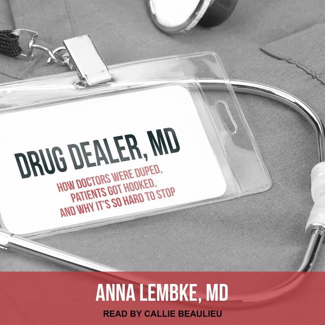 Drug Dealer, MD: How Doctors Were Duped, Patients Got Hooked, and Why ...