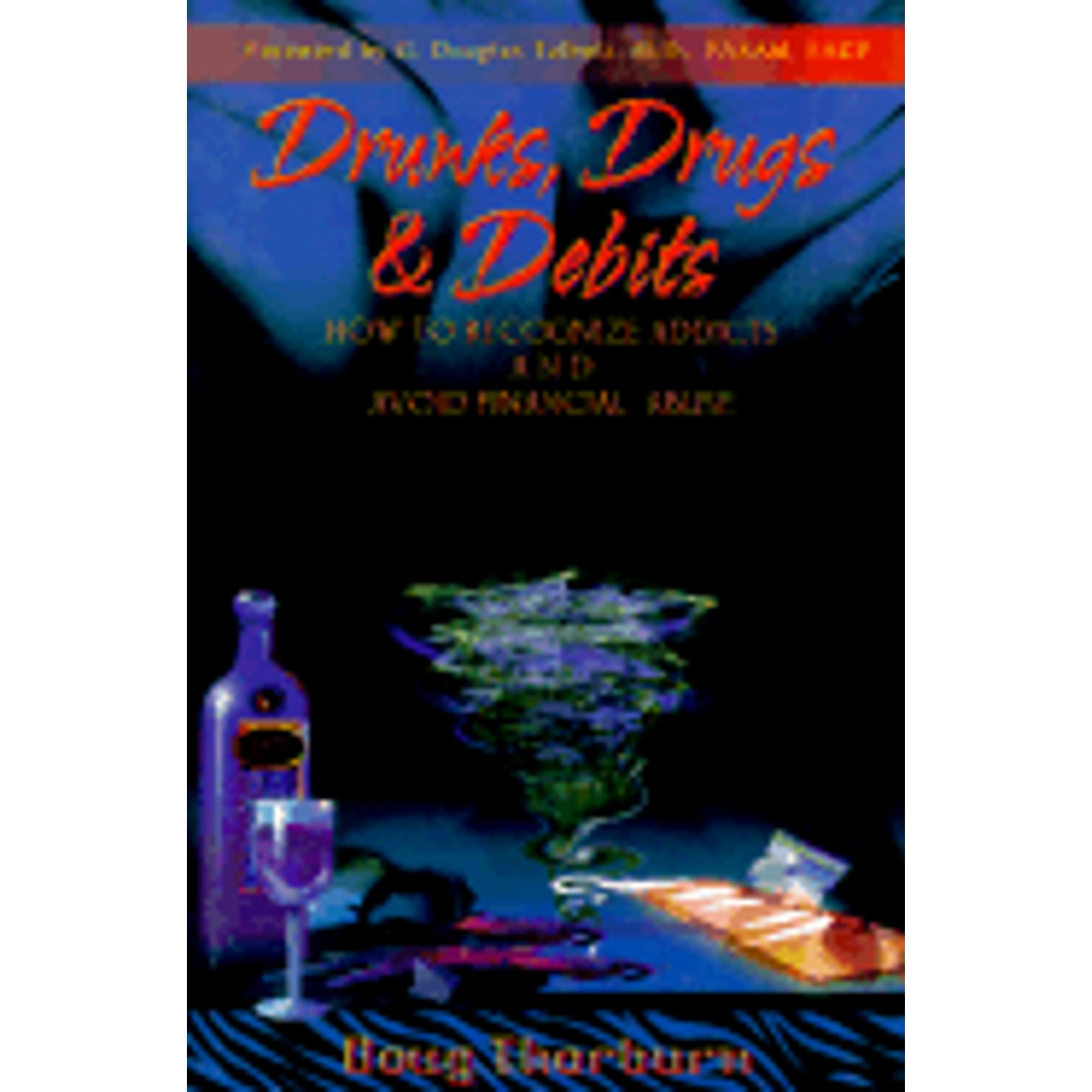 Drunks, Drugs & Debits: How to Recognize Addicts and Avoid Financial ...