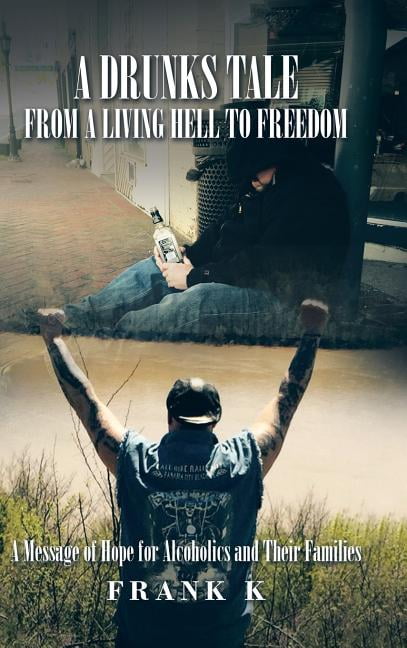 Drunks Tale from a Living Hell to Freedom : A Message of Hope for ...