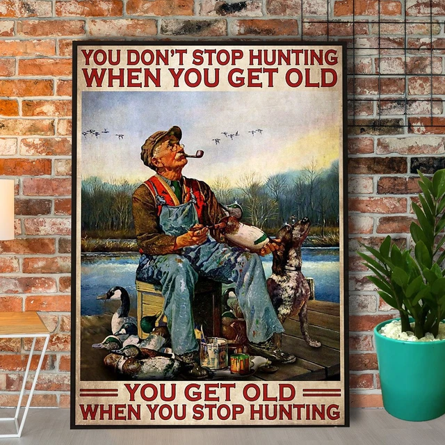 Duck Hunting You Get Old When You Stop Hunting Poster No Frame Wrapped ...