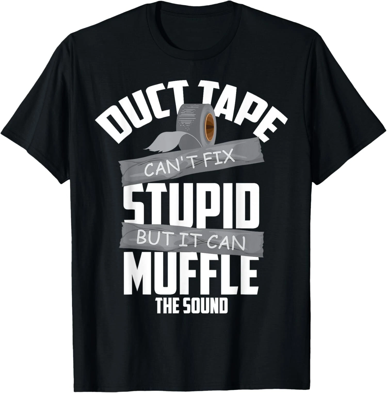 Duct Tape Cant Fix Stupid But It Can Muffle The Sound Humor Unisex T ...