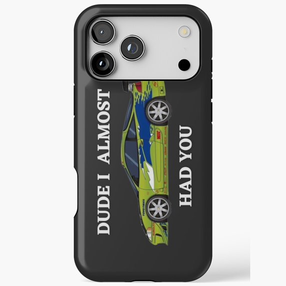 Dude I Almost Had You F&F Quote iPhone Case 17 to 11 Pro Max - Walmart.com