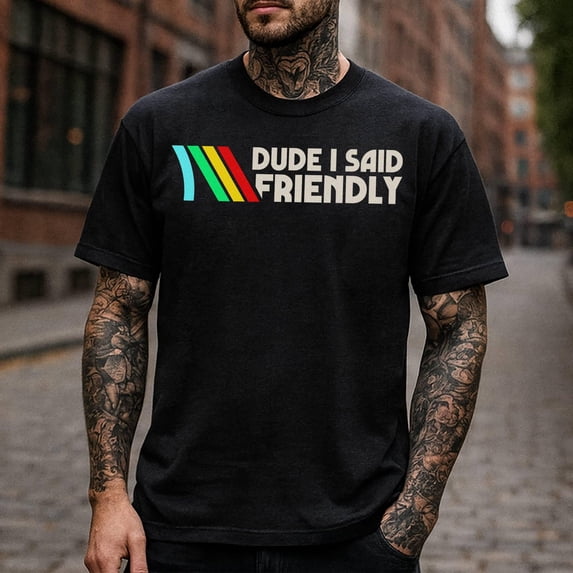Dude I Said Friendly Quotes Shirt, ARC Survival Evolved, ARC Raiders ...