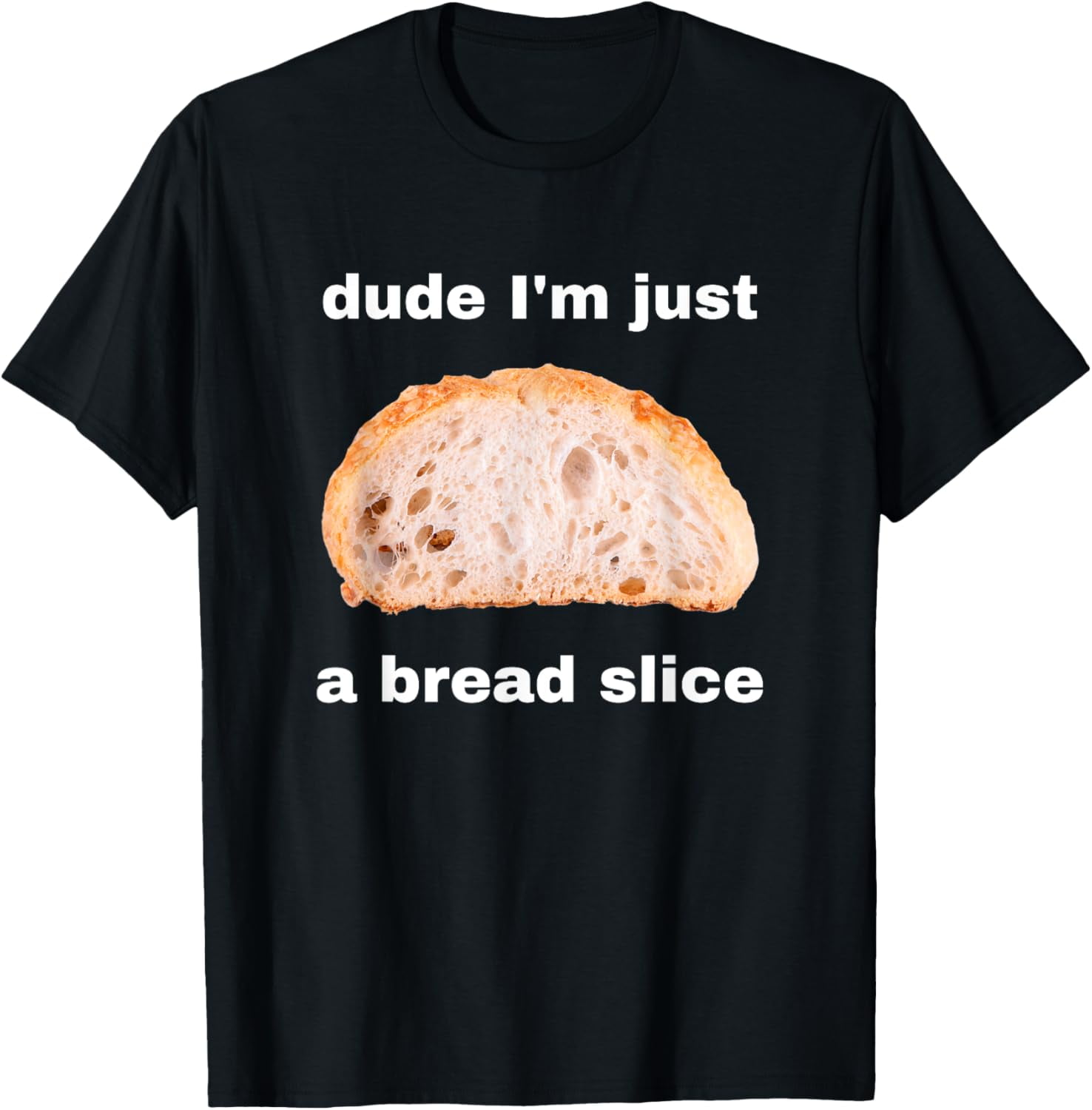 Dude I'm Just a Bread Slice White Bread Enthusiast T-Shirt - Walmart.com