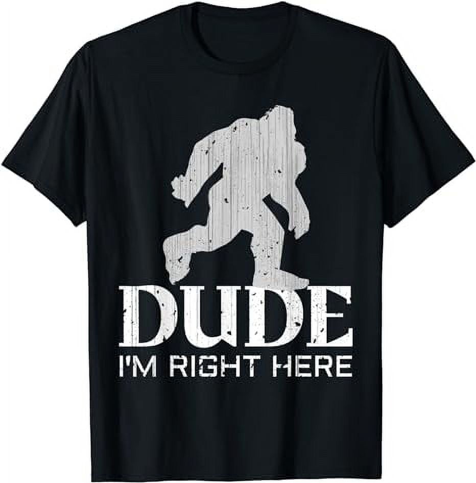 Dude I'm Right Here - Yeti Bigfoot Sasquatch Shirt - Walmart.com