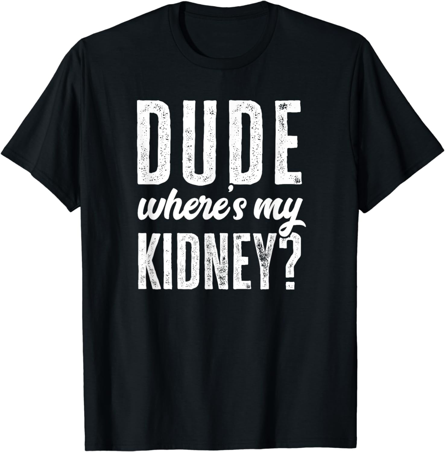 Dude Wheres My Kidney Shirt Funny Get Well Surgery Gag Gift - Walmart.com