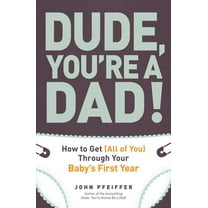 Dude, You're Gonna Be a Dad!: How to Get (Both of You) Through the Next ...