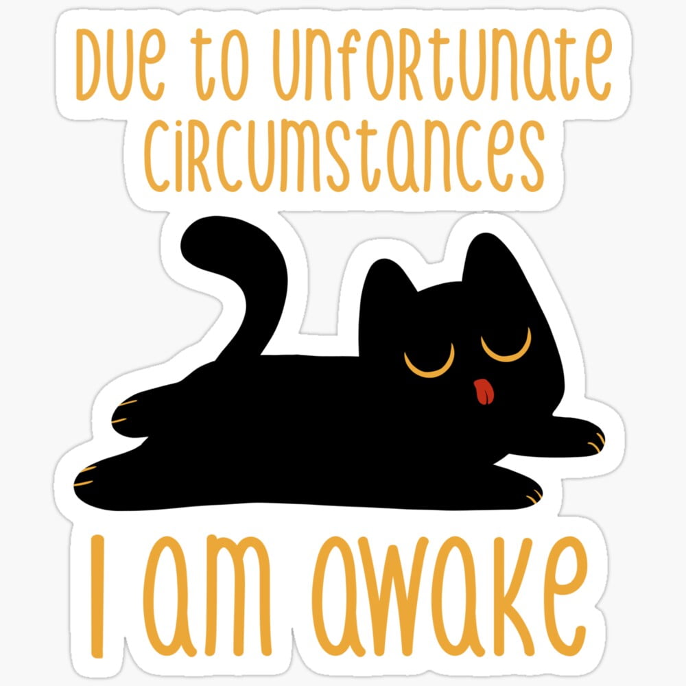 Due To Unfortunate Circumstances I Am Awake Sticker Phone Decal Water ...
