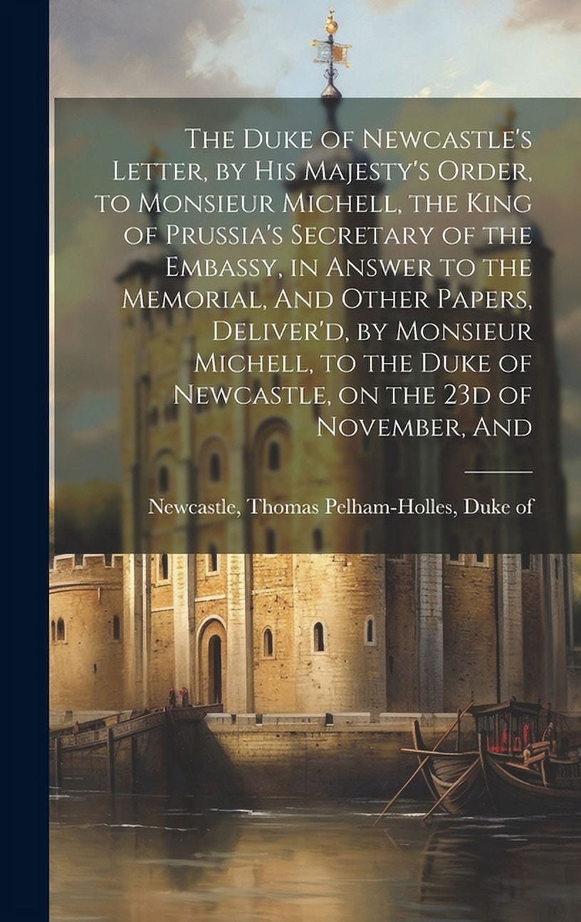 The Duke of Newcastle's Letter, by His Majesty's Order, to Monsieur ...