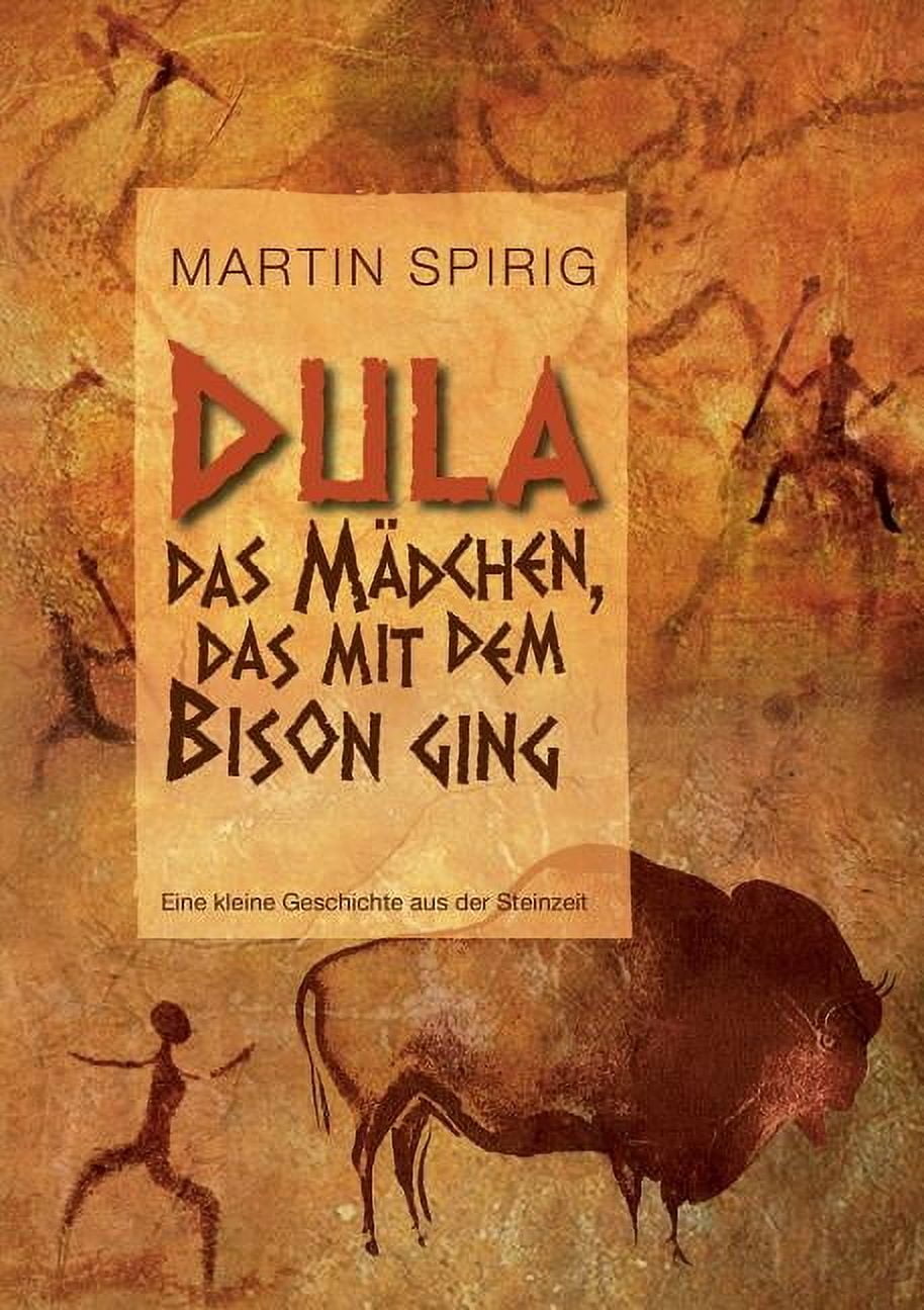 Dula, das MÃ¤dchen, das mit dem Bison ging: Eine kleine Geschichte aus der Steinzeit, (Paperback ...