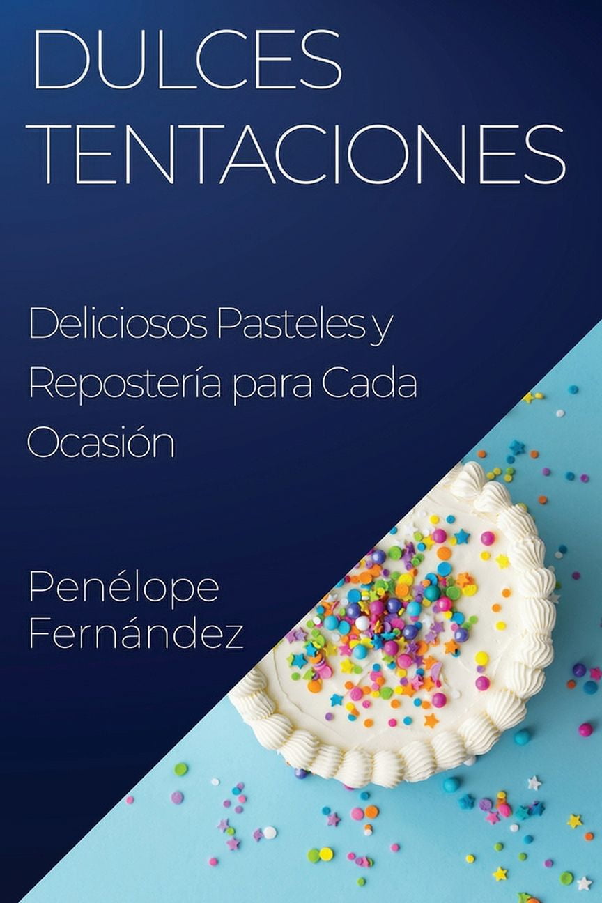 Dulces Tentaciones: Deliciosos Pasteles y Reposter?a para Cada Ocasi?n - Walmart.com